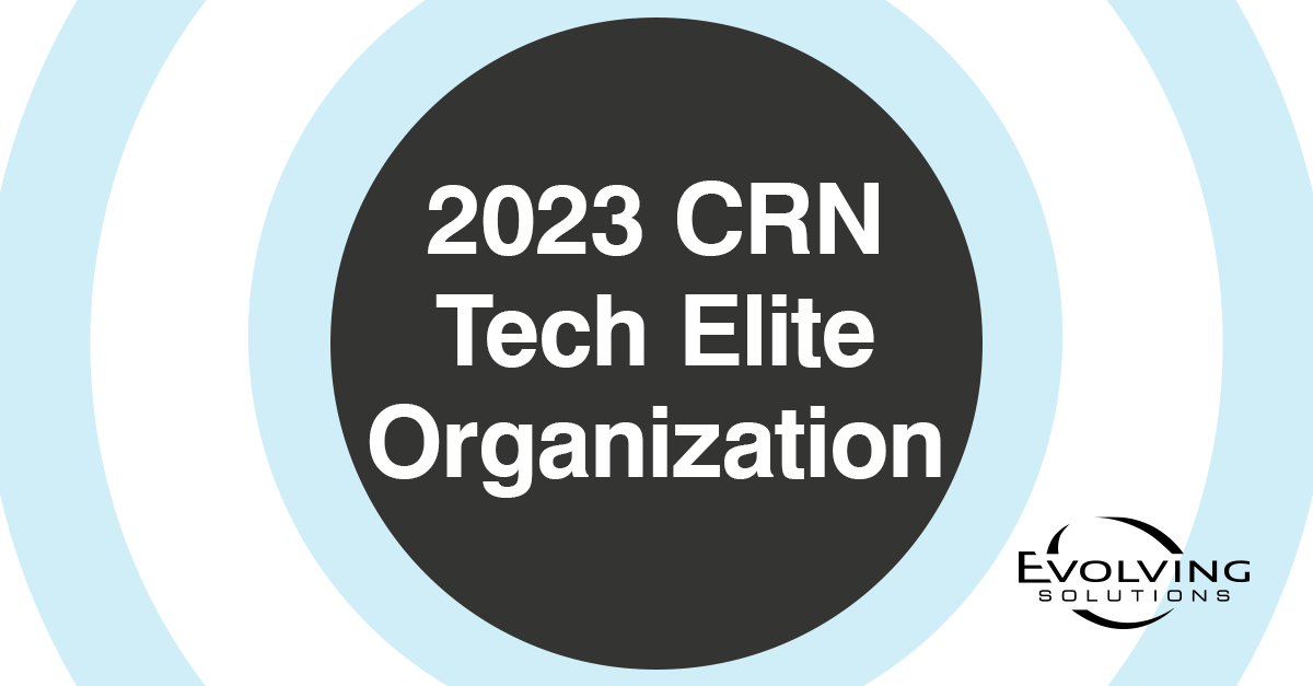 Evolving Solutions named a 2023 CRN Tech Elite 250 Organization - Evolving Solutions